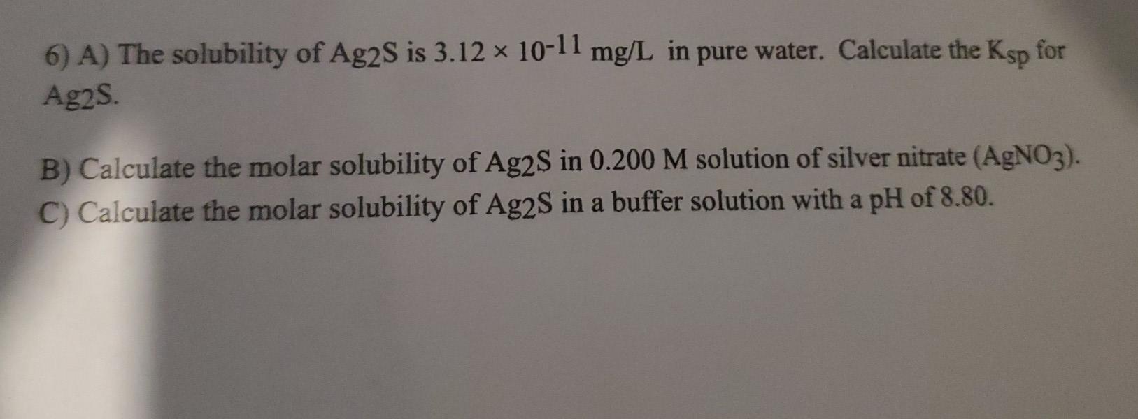 Solved 6) A) The solubility of Ag2S is 3.12 x 10-11 mg/L in | Chegg.com