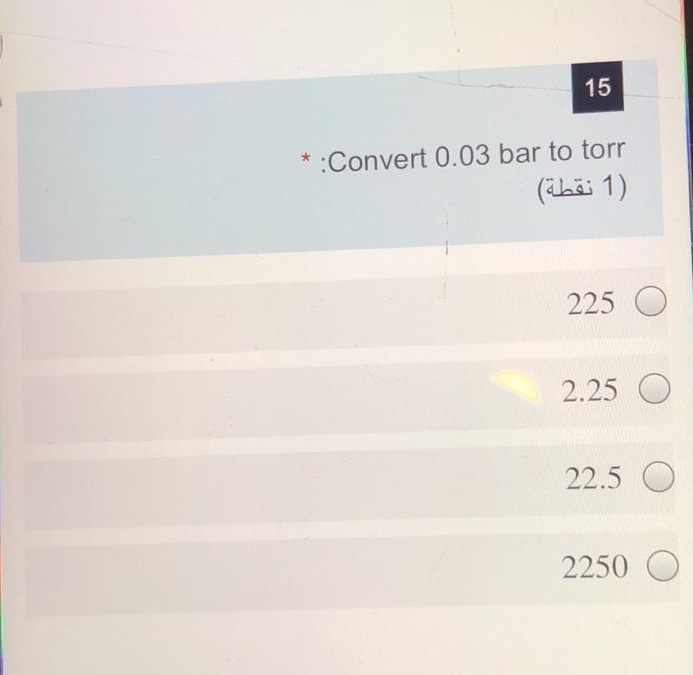 Solved 15 * :Convert 0.03 bar to torr (1 نقطة) 225 2.25 ( | Chegg.com