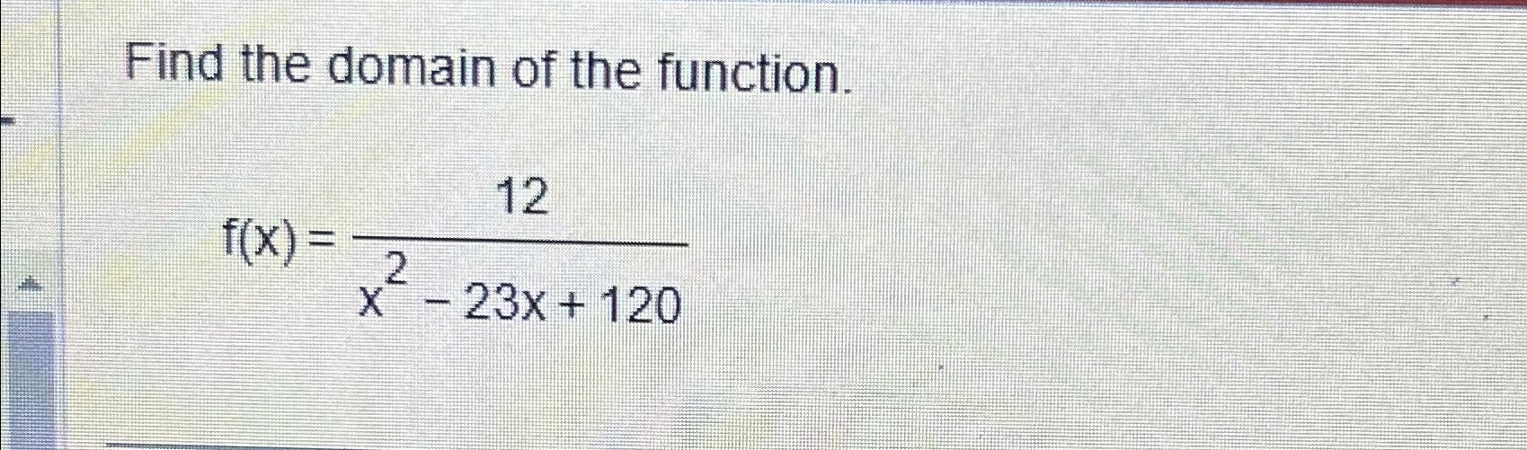 Solved Find the domain of the function.f(x)=12x2-23x+120 | Chegg.com