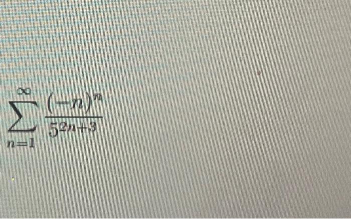 Solved ∑n=1∞52n+3(−n)n | Chegg.com