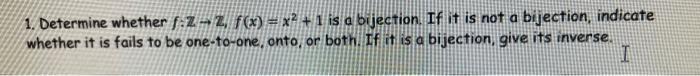 Solved 1. Determine whether f:2,z,f(x)=x2+1 is a bijection. | Chegg.com