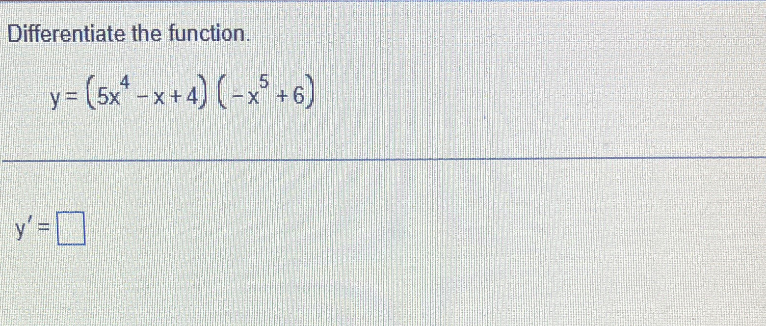 Solved Differentiate the function.y=(5x4-x+4)(-x5+6)y'= | Chegg.com