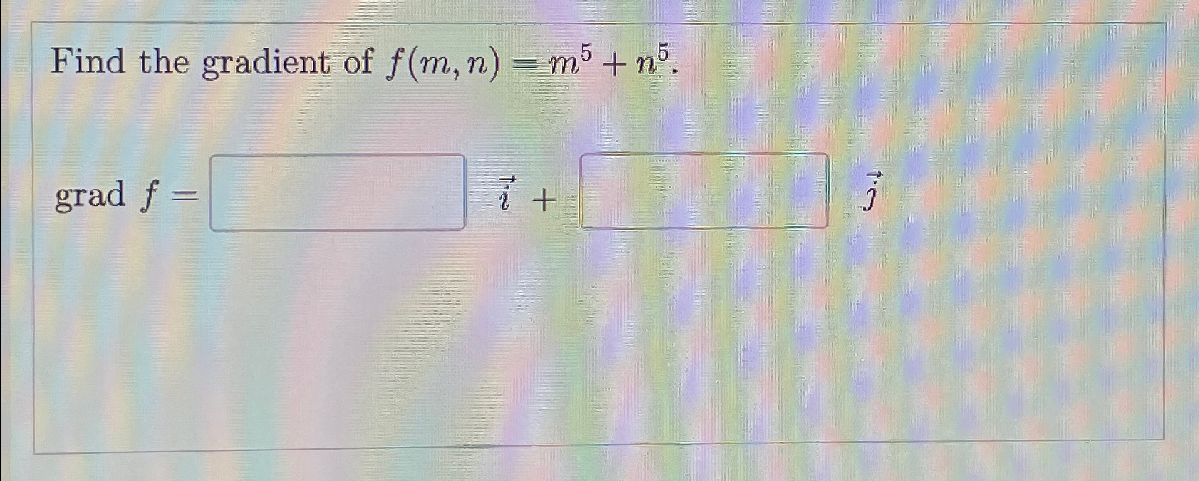 Solved Find the gradient of f(m,n)=m5+n5.gradf=,vec(i)+ | Chegg.com