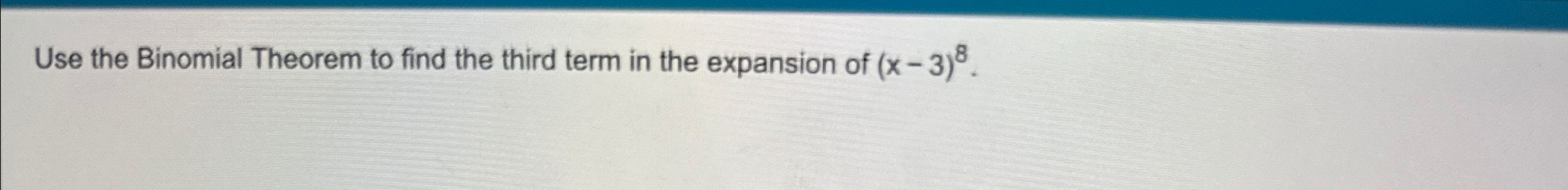 Solved Use the Binomial Theorem to find the third term in | Chegg.com