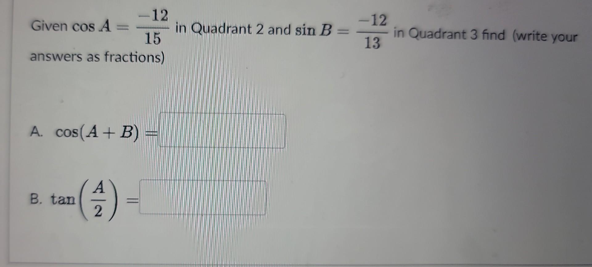 Solved Given cosA=15−12 in Quadrant 2 and sinB=13−12 in | Chegg.com