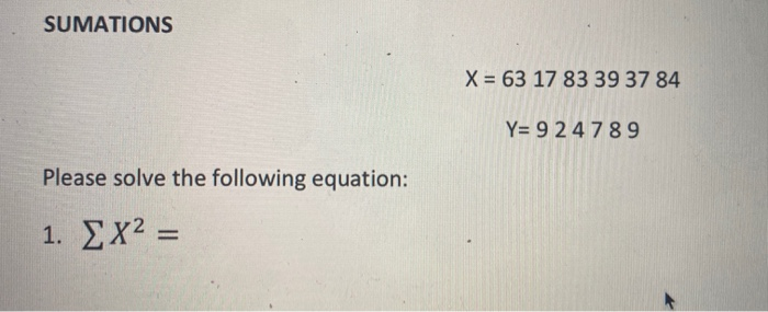 Solved SUMATIONS X = 63 17 83 39 37 84 Y= 924 789 Please | Chegg.com