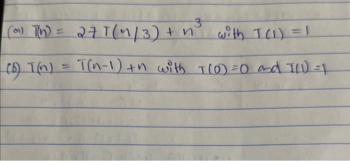 Solved (a) T(n)=27T(4/3)+n3 with T(1)=1 (b) T(n)=T(n−1)+n | Chegg.com