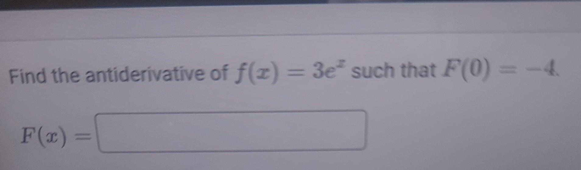 Solved Find the antiderivative of f(x)=3ex such that F(0)=−4 | Chegg.com