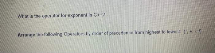 Solved What is the operator for exponent in C++? Arrange the | Chegg.com