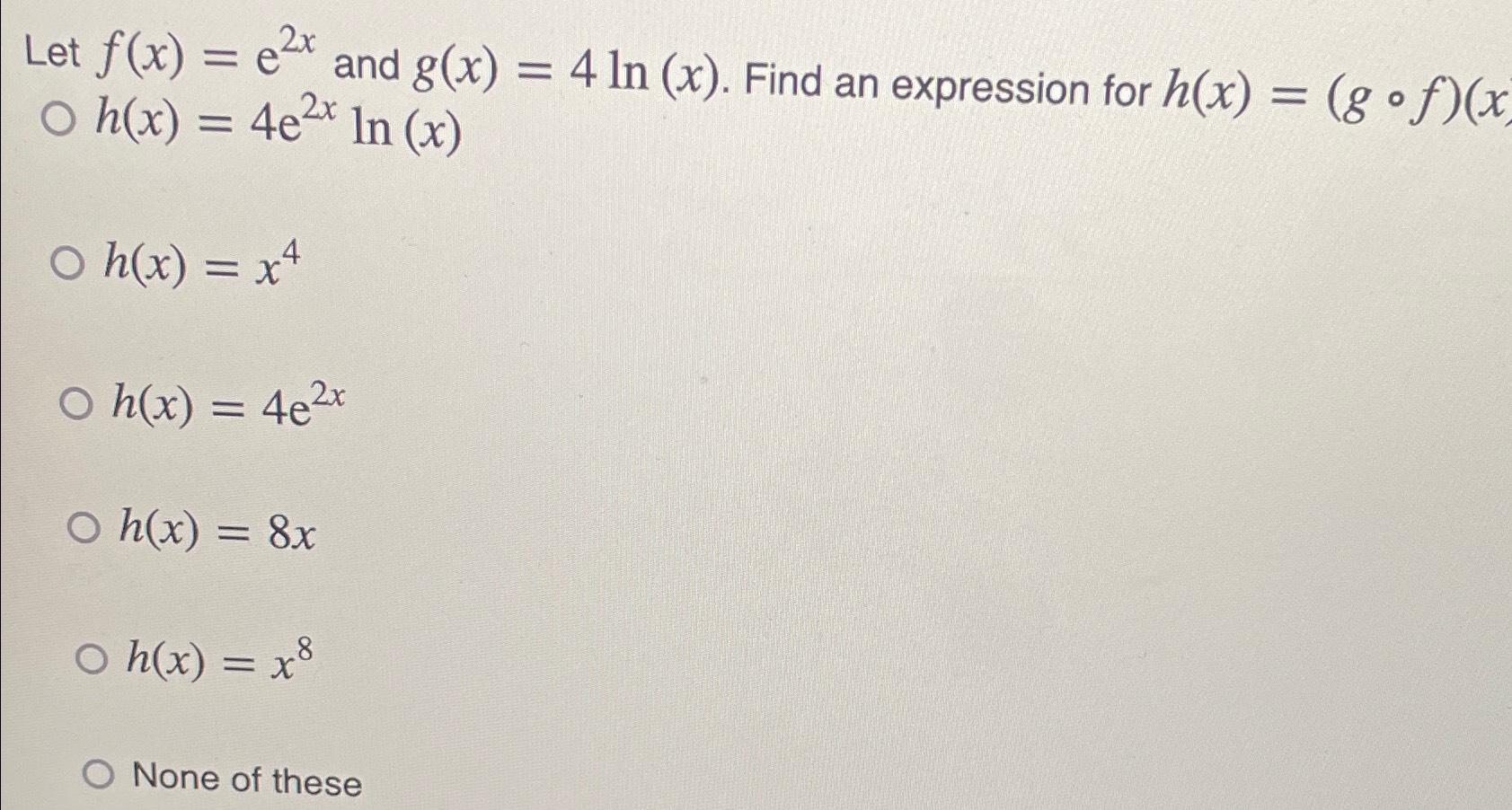 Solved Let f(x)=e2x ﻿and g(x)=4ln(x). ﻿Find an expression | Chegg.com