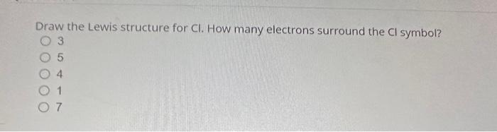 Solved Draw the Lewis structure for Cl. How many electrons | Chegg.com