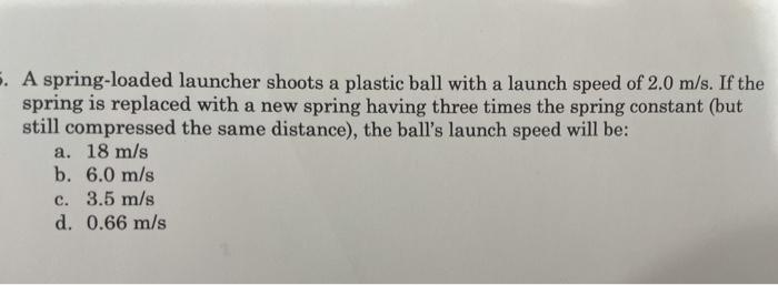 Solved 5. A spring-loaded launcher shoots a plastic ball | Chegg.com