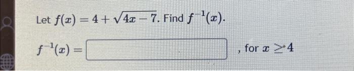 Solved Let f(x)=4+4x−7. Find f−1(x) f−1(x)=, for x≥4 | Chegg.com