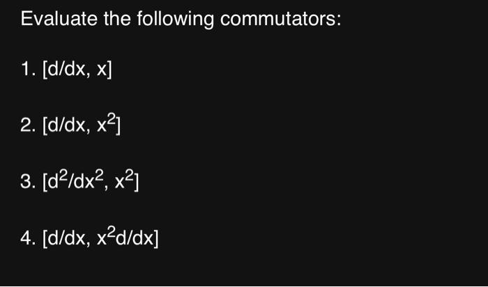 Solved Evaluate The Following Commutators 1 [d Dx X] 2