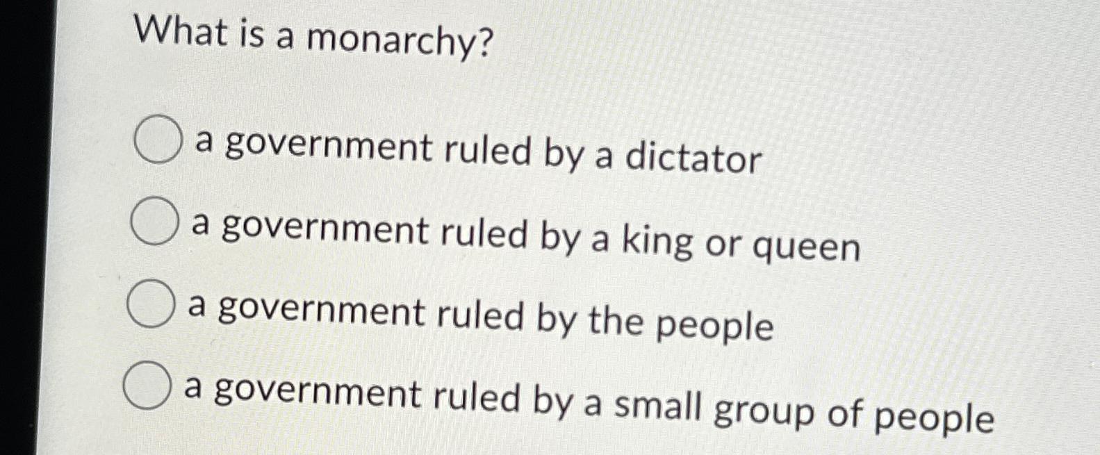 Solved What is a monarchy?a government ruled by a dictatora | Chegg.com