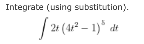 Solved Integrate (using substitution).∫﻿﻿2t(4t2-1)5dt | Chegg.com