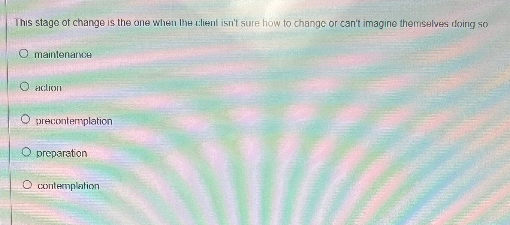 Solved This stage of change is the one when the client isn't | Chegg.com