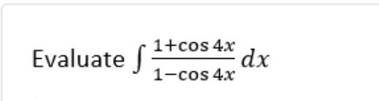 Solved Evaluate s 1+cos 4x dx 1-cos 4x | Chegg.com
