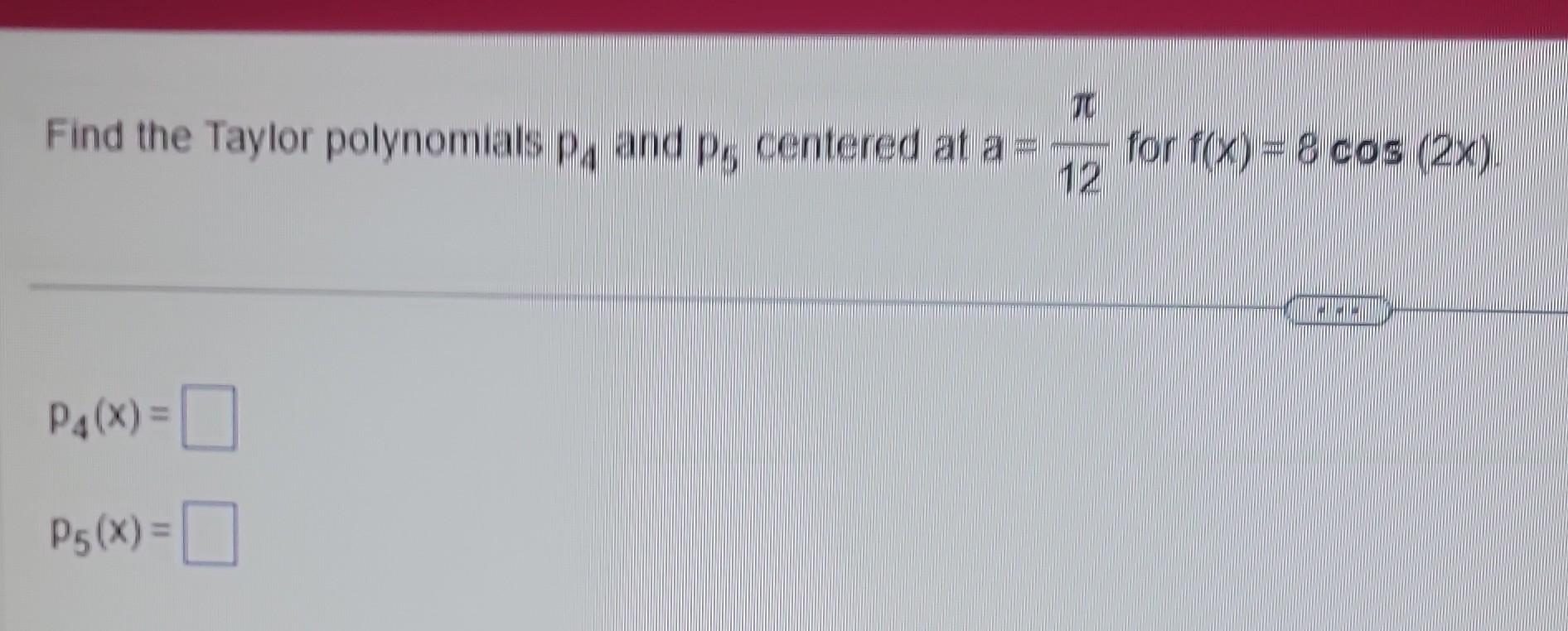 Solved Find the Taylor polynomials p4 and p5 centered at | Chegg.com