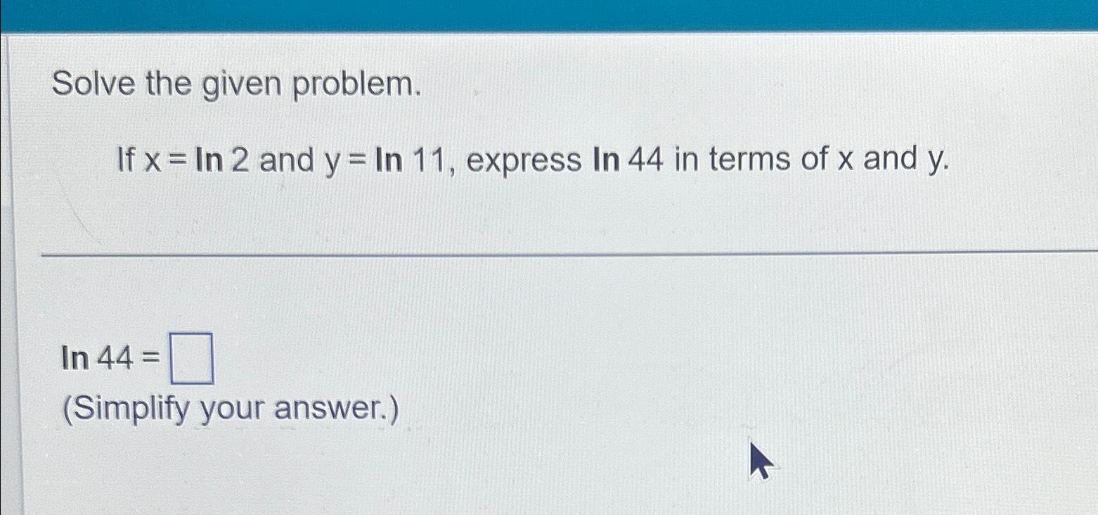 Solved Solve the given problem.If x=ln2 and y=ln11, | Chegg.com Solved Solve the given problem.If x=ln2 and y=ln11, | Chegg.com