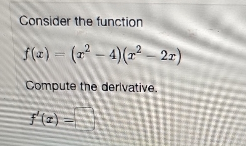 Solved Consider the functionf(x)=(x2-4)(x2-2x)Compute the | Chegg.com