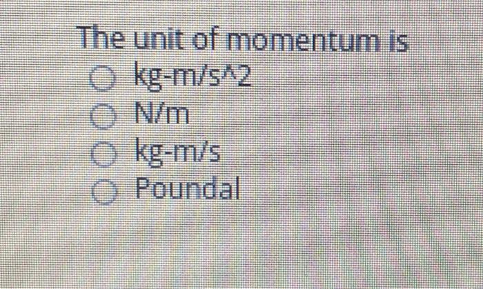 Solved The unit of momentum is 0 kg-m/s2 o kg-m/s 0 Poundal | Chegg.com