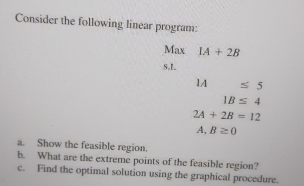 Solved Consider the following linear program: Max IA + 2B | Chegg.com