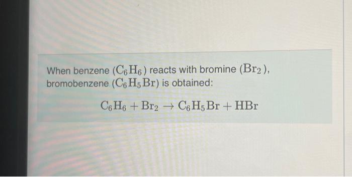 Solved When benzene (C6H6) reacts with bromine (Br2), | Chegg.com