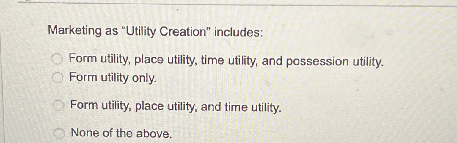 Solved Marketing as "Utility Creation" includes:Form | Chegg.com