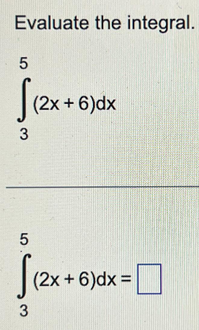 Solved Evaluate the integral.∫35(2x+6)dx∫35(2x+6)dx= | Chegg.com
