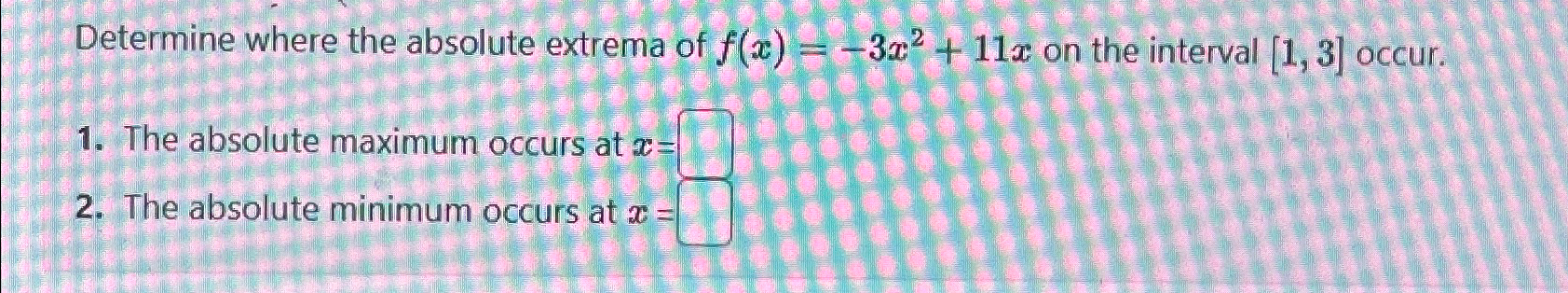 Solved Determine where the absolute extrema of f(x)=-3x2+11x | Chegg.com