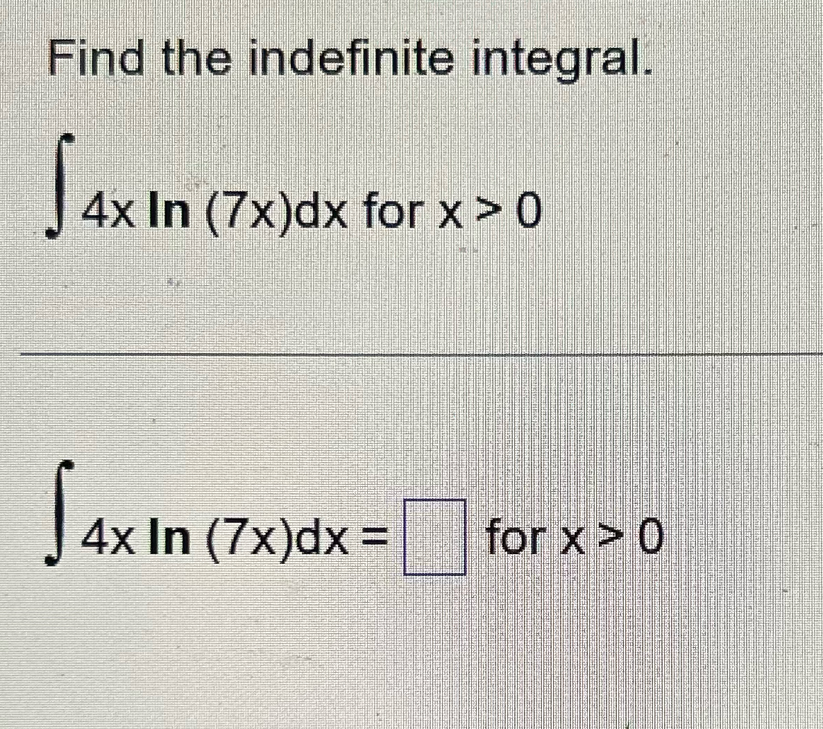 Solved Find the indefinite integral.∫﻿﻿4xln(7x)dx ﻿for | Chegg.com