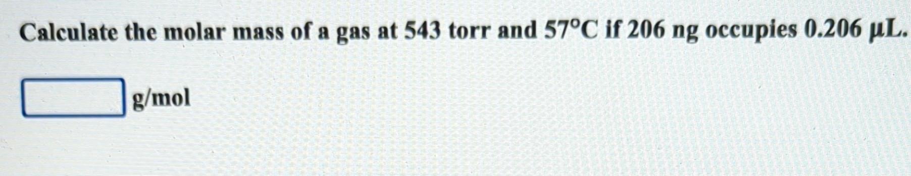 Solved Calculate the molar mass of a gas at 543 torr and | Chegg.com
