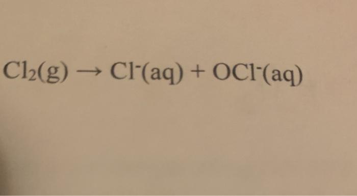 Solved Cl2(g) → Cl(aq) + OCl(aq) | Chegg.com