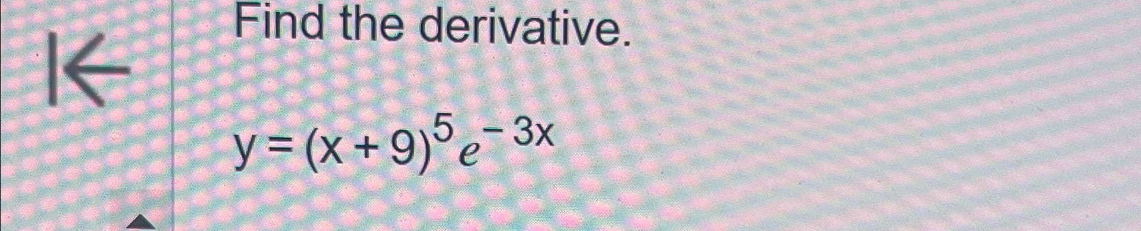Solved Find the derivative.y=(x+9)5e-3x | Chegg.com