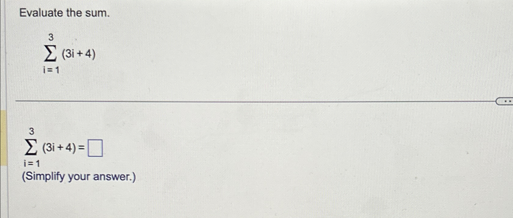 Solved Evaluate the sum.∑i=13(3i+4)∑i=13(3i+4)=(Simplify | Chegg.com