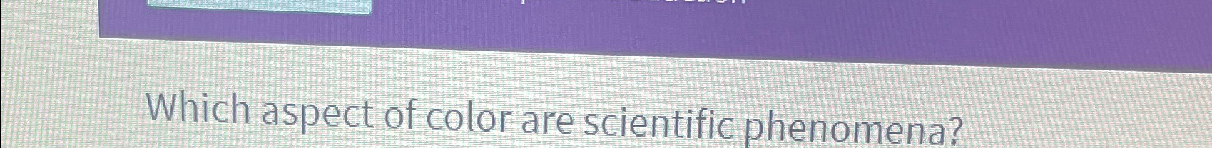 Solved Which aspect of color are scientific phenomena? | Chegg.com