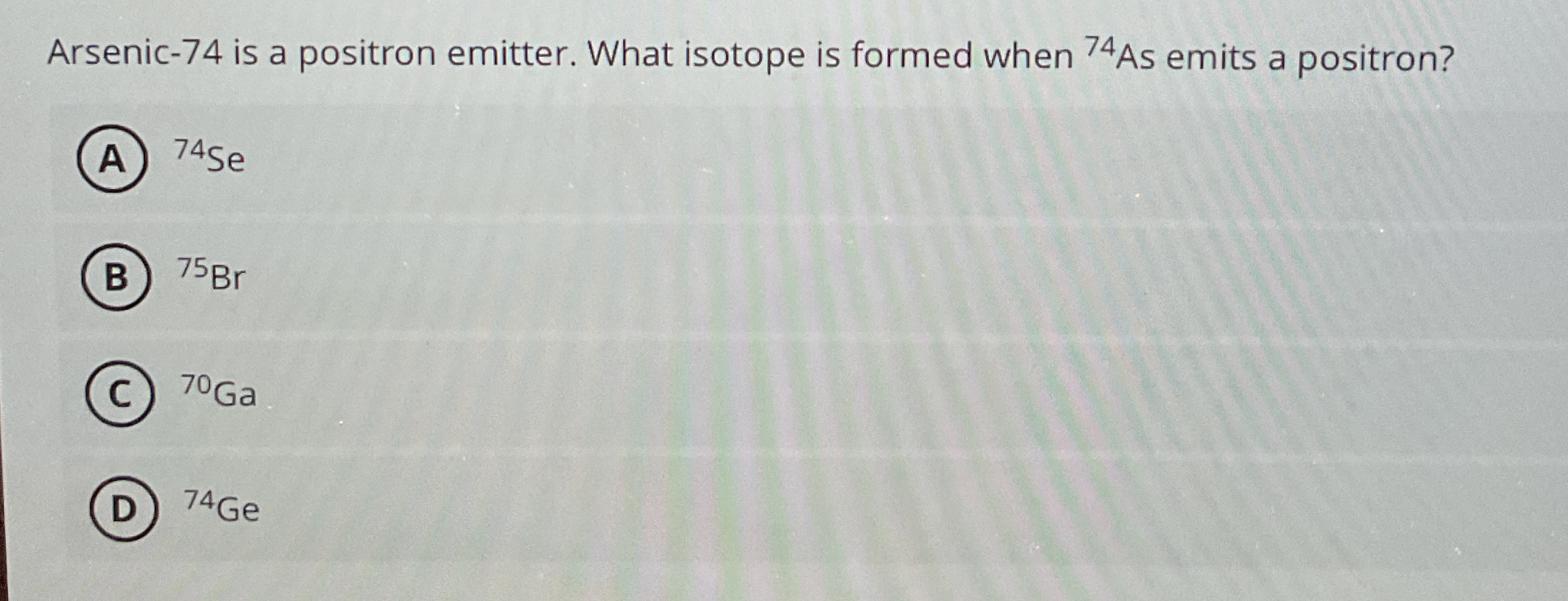 Solved Arsenic-74 ﻿is a positron emitter. What isotope is | Chegg.com