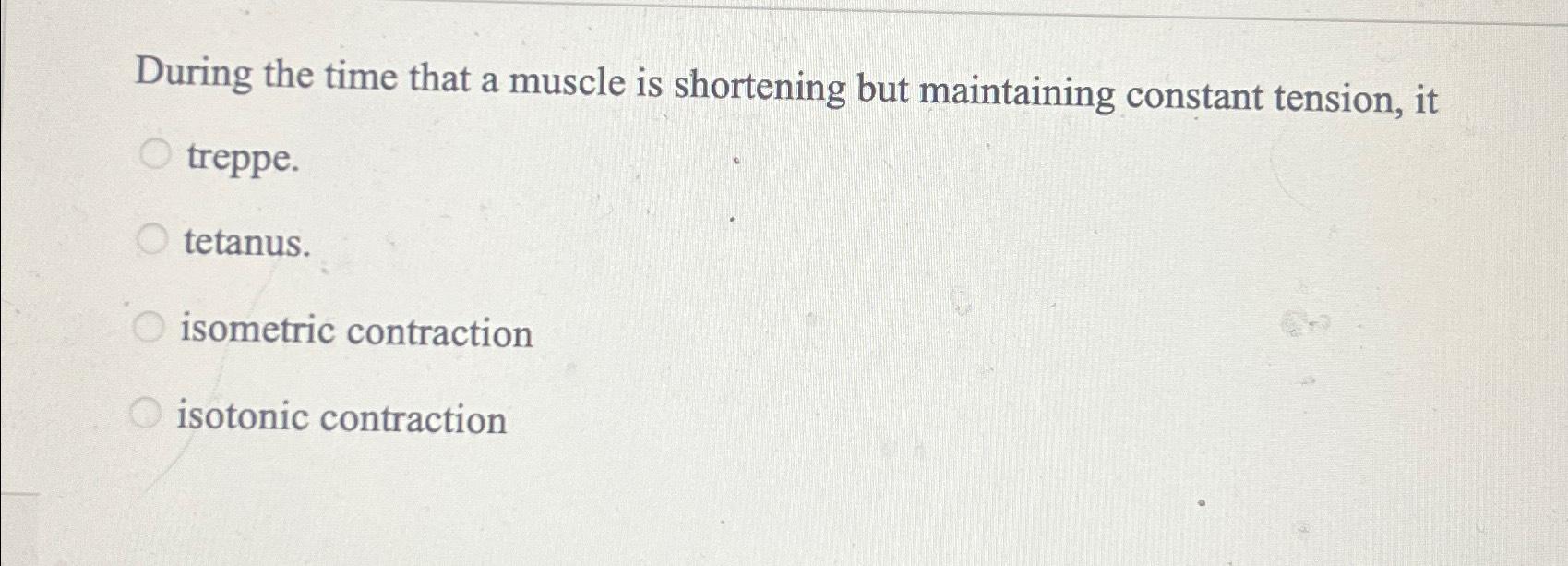 Solved During the time that a muscle is shortening but | Chegg.com