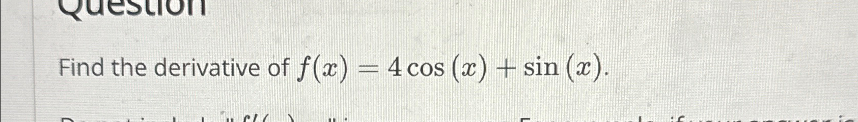 Solved Find the derivative of f(x)=4cos(x)+sin(x). | Chegg.com