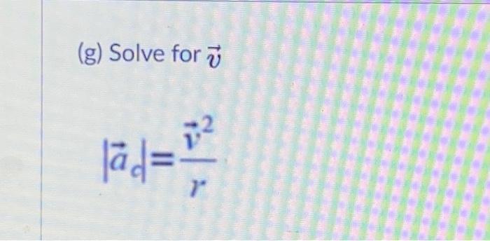 Solved (f) Solve for vi d=(2vf+vi)t(g) Solve for v ∣ac∣=rv2 | Chegg.com