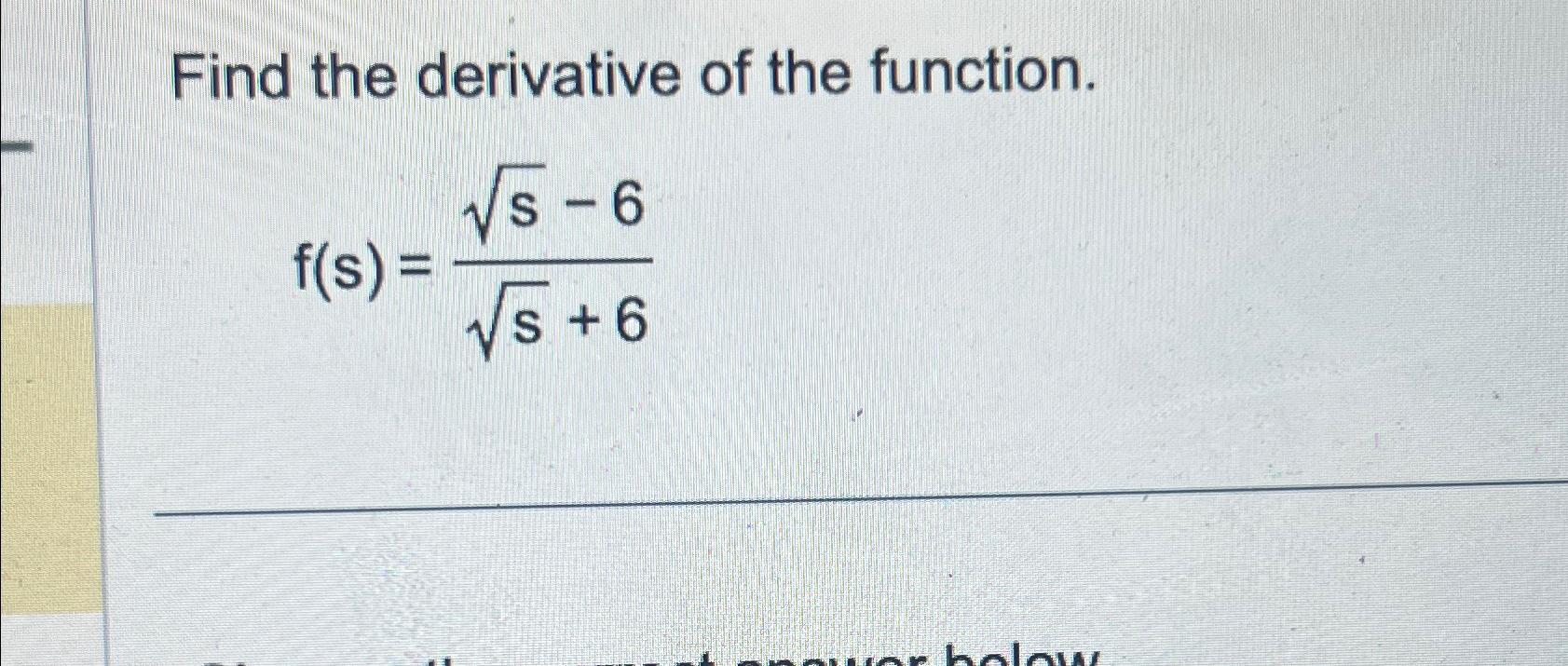 Solved Find the derivative of the function.f(s)=s2-6s2+6 | Chegg.com