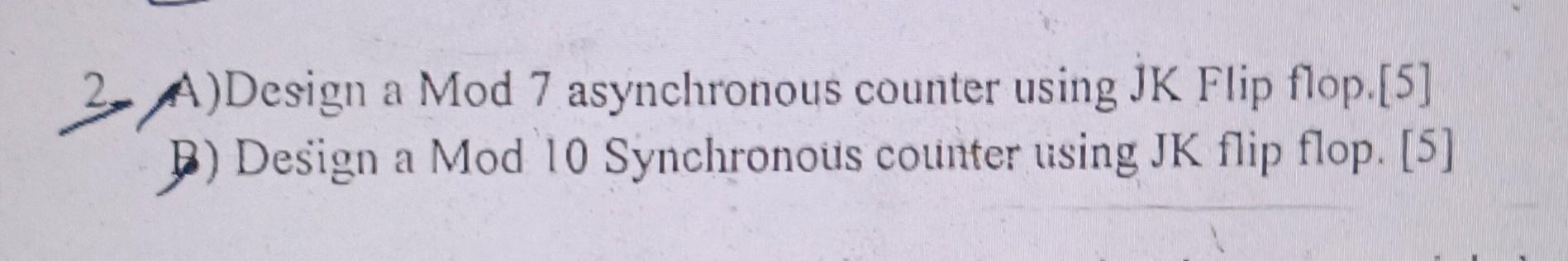 Solved A)Design a Mod 7 asynchronous counter using JK Flip | Chegg.com