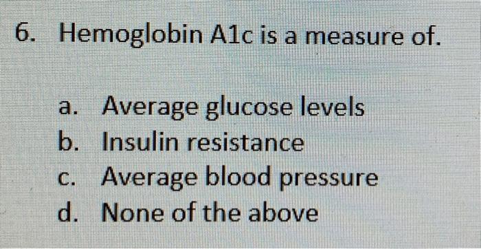Solved 6. Hemoglobin Alc is a measure of. a. Average glucose | Chegg.com