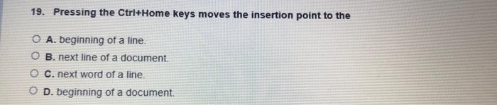 Solved 19. Pressing the Ctrl+Home keys moves the insertion | Chegg.com