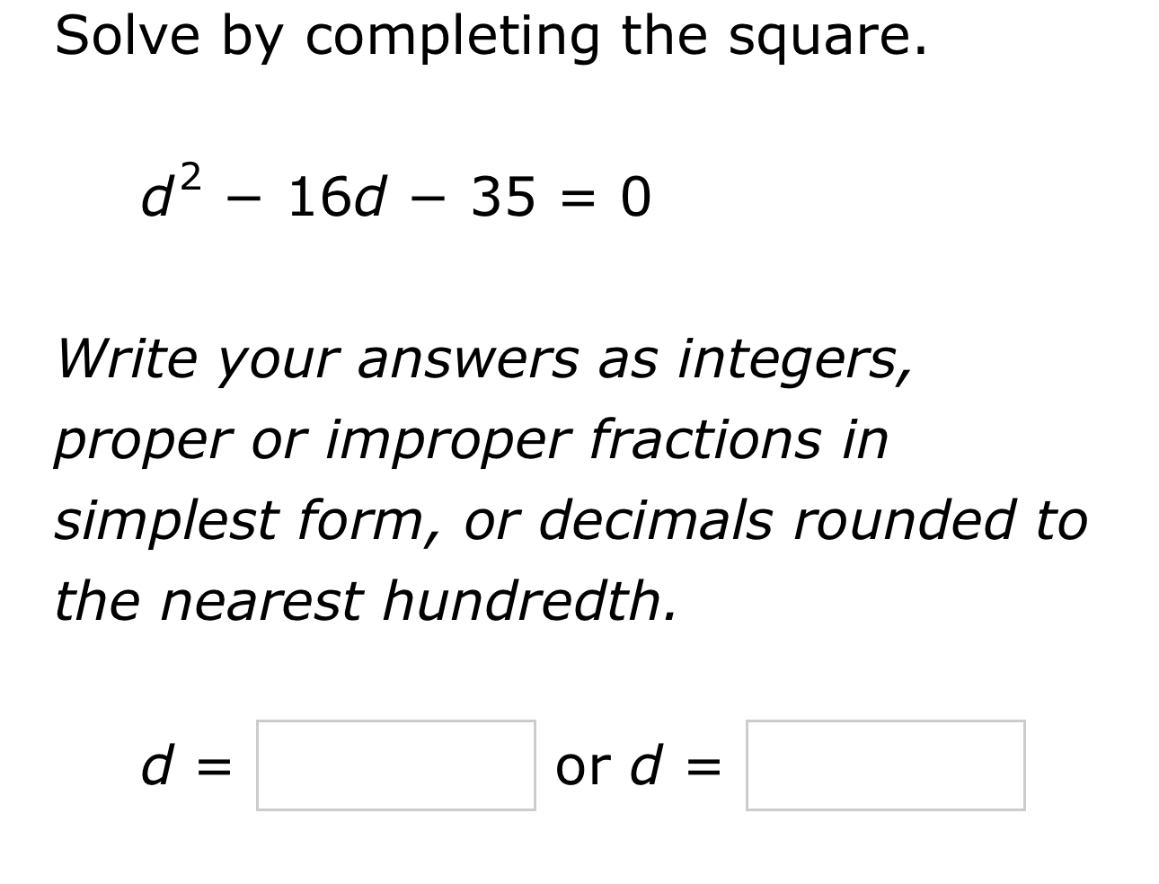 Solved Solve by completing the square.d2-16d-35=0Write your | Chegg.com