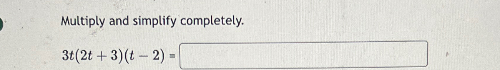 Solved Multiply and simplify completely.3t(2t+3)(t-2)= | Chegg.com