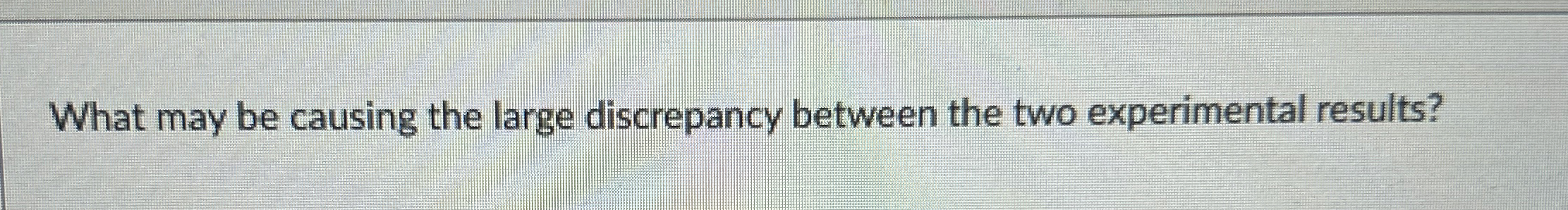 Solved What may be causing the large discrepancy between the | Chegg.com