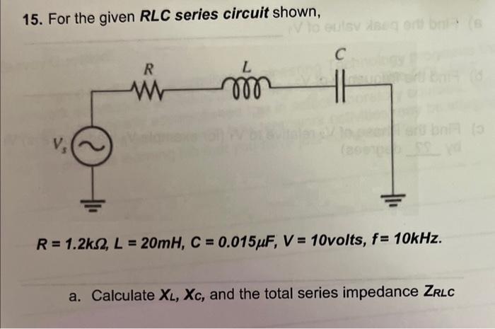 Solved 15. For the given RLC series circuit shown, | Chegg.com