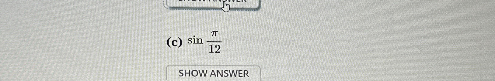 Solved (c) sin(π12)SHOW ANSWER | Chegg.com